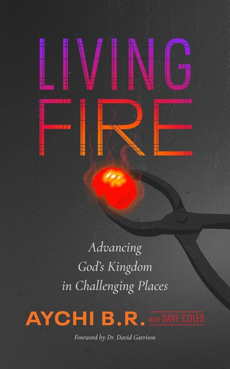 Living Fire : Advancing God’s Kingdom in Challenging Places - Praxeis